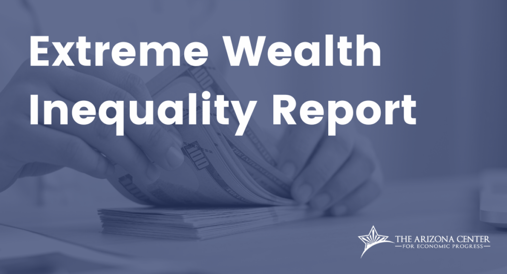 Extreme Wealth Inequality - The Arizona Center for Economic Progress